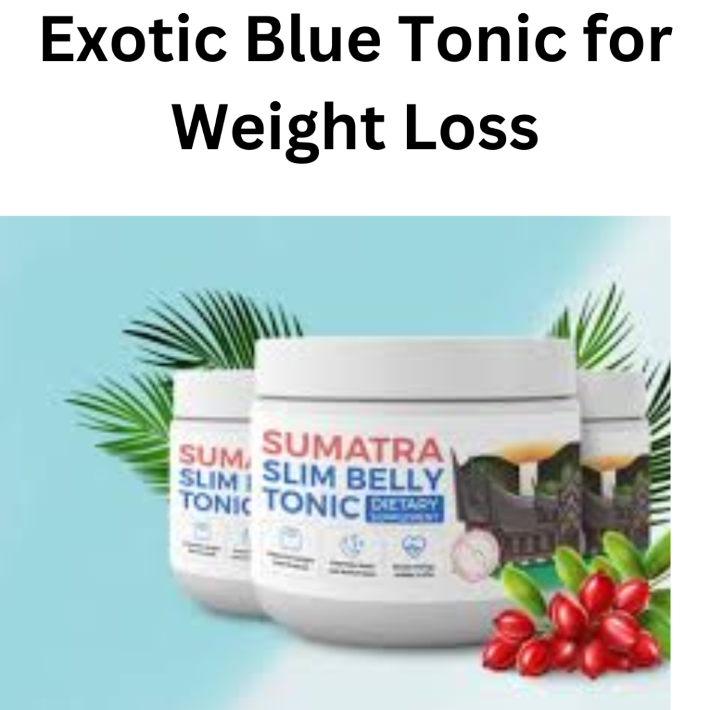 Sumatra Slim Belly Tonic Reviews: The Exotic Blue Tonic for Weight Loss